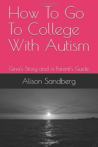 How To Go To College With Autism: Gina's Story and a Parent's Guide ...