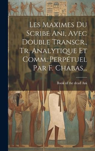 Les Maximes Du Scribe Ani, Avec Double Transcr., Tr. Analytique Et Comm ...
