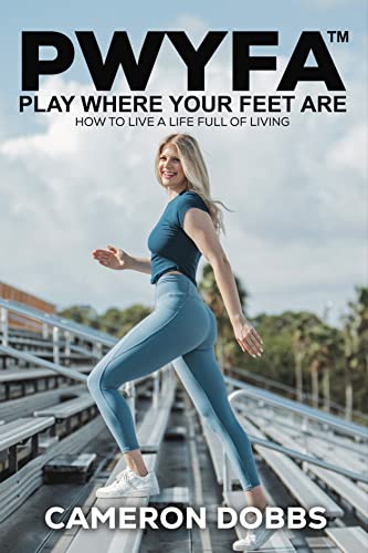 PWYFA Play Where Your Feet Are™: How to Live a Life Full of Living ...