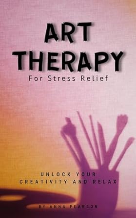 Art Therapy for Stress: Relief Unlock Your Creativity and Relax ...