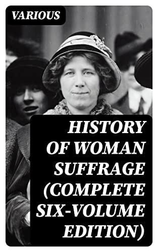 History of Woman Suffrage (Complete Six-Volume Edition) eBook : Various ...