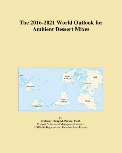 The 2016-2021 World Outlook for Ambient Dessert Mixes: International ...
