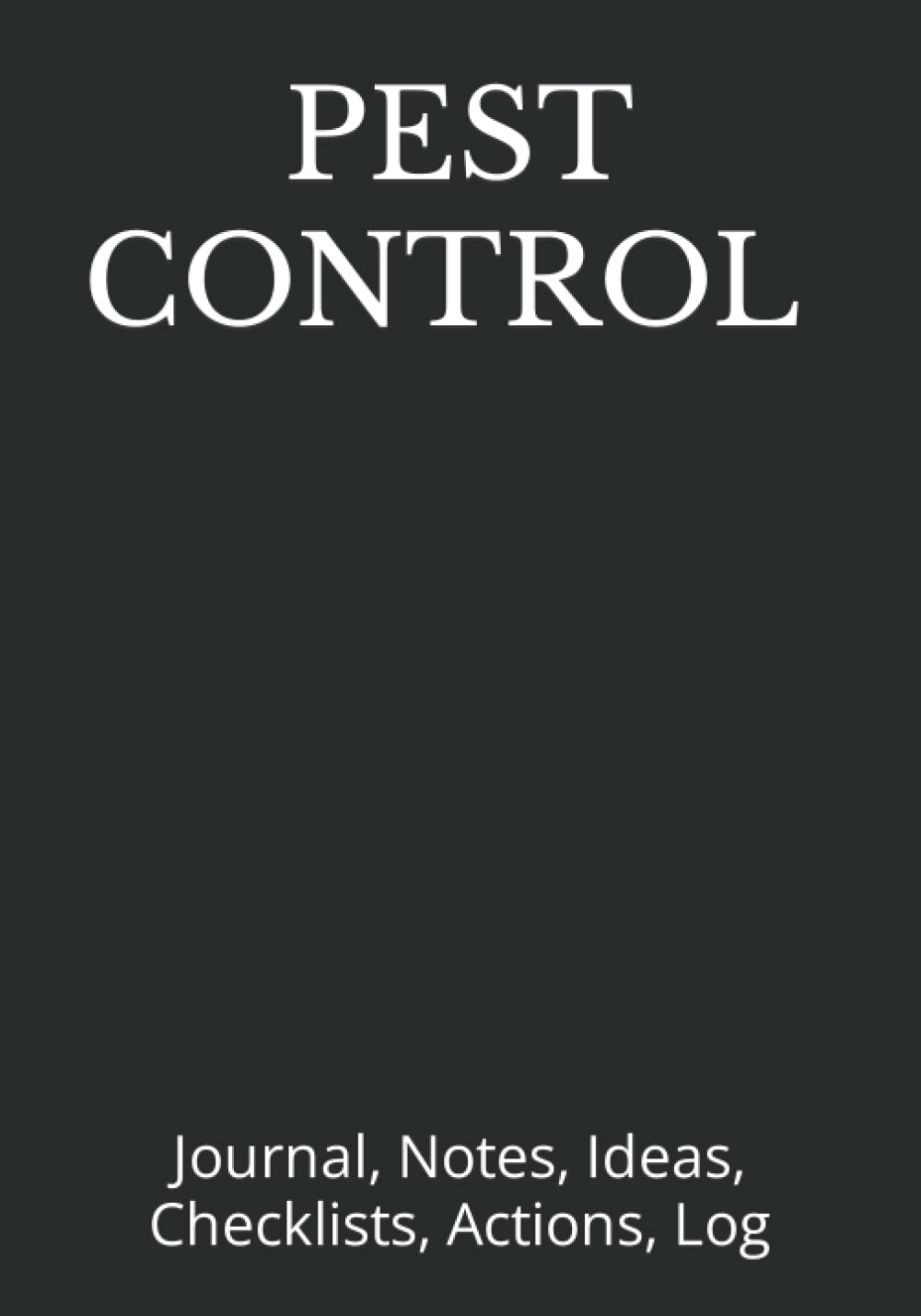PEST CONTROL Journal, Notes, Ideas, Checklists, Actions, Log: Tool for ...
