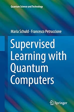 Supervised Learning with Quantum Computers (Quantum Science and ...