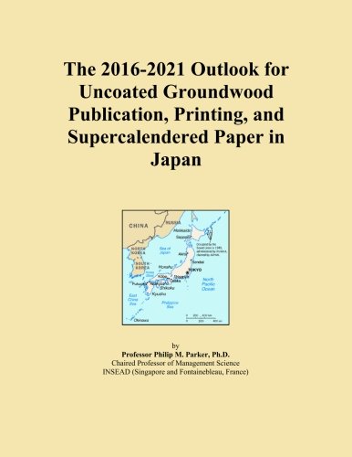 The 2016-2021 Outlook for Uncoated Groundwood Publication, Printing ...