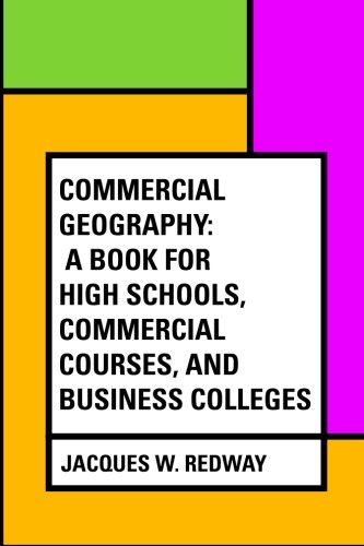 Commercial Geography: A Book for High Schools, Commercial Courses, and ...