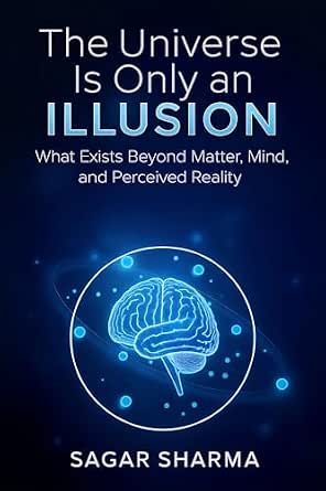 The Universe Is Only an Illusion: What Exists Beyond Matter, Mind and ...