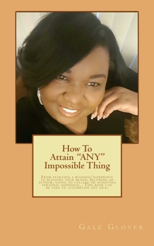 How To Attain "ANY" Impossible Thing: Glover, Gale: 9780998622224 ...