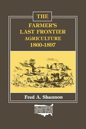 The Farmer's Last Frontier: Agriculture, 1860-97 : Shannon, Fred A ...