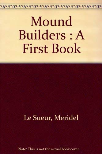 The mound builders (A First book): Le Sueur, Meridel: 9780531027172 ...