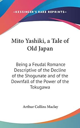 Mito Yashiki, a Tale of Old Japan: Being a Feudal Romance Descriptive ...