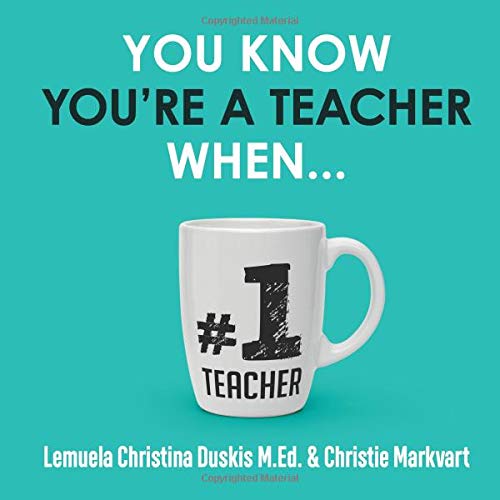 You Know You're A Teacher When...: Duskis M.Ed., Ms. Lemuela Christina ...
