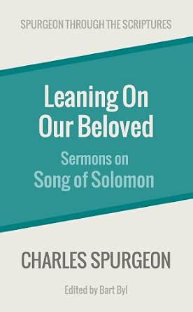 Leaning On Our Beloved: Sermons on Song of Solomon (Spurgeon Through ...