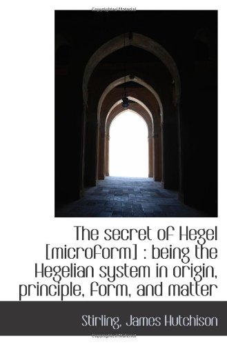 The secret of Hegel [microform] : being the Hegelian system in origin ...