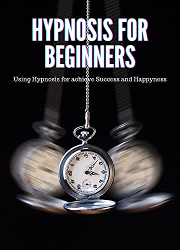 Hypnosis for Beginners: Using Hypnosis for achieve Success and ...