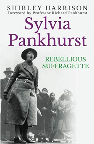 Sylvia Pankhurst: The Rebellious Suffragette: Harrison, Shirley ...