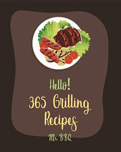 Hello! 365 Grilling Recipes: Best Grilling Cookbook Ever For Beginners ...
