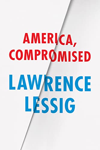 America, Compromised - Kindle edition by Lessig, Lawrence. Politics & Social Sciences Kindle ...