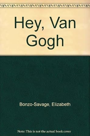 Hey, Van Gogh: Elizabeth Bonzo-Savage: 9780963168900: Amazon.com: Books