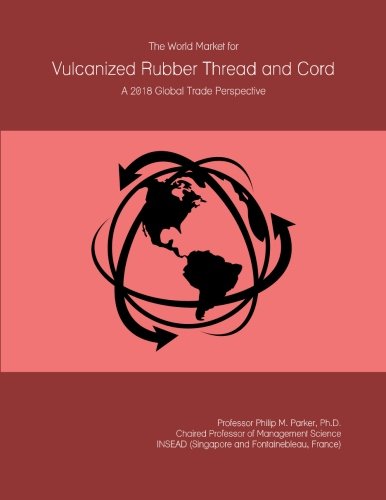 The World Market for Vulcanized Rubber Thread and Cord: A 2018 Global ...