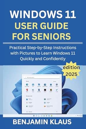 Windows 11 User Guide for Seniors - edition 2025: Practical Step-by ...