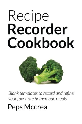 Recipe Recorder Cookbook: Blank templates to record and refine your ...