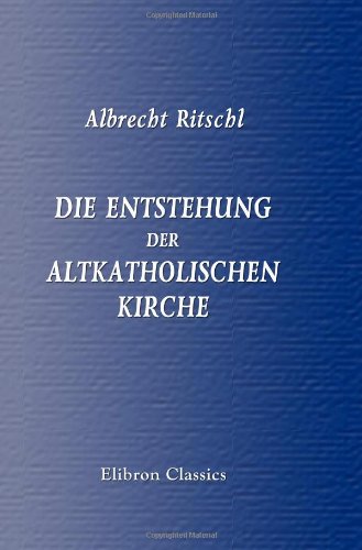 Die Entstehung der altkatholischen Kirche: Eine kirchen- und ...