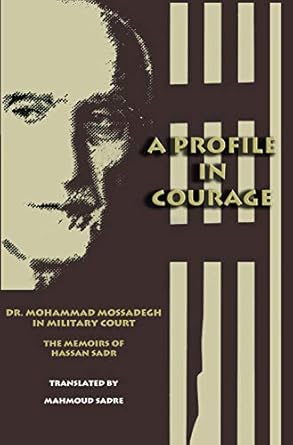 A Profile in Courage: Dr. Mohammad Mossadegh in Military Court: Sadr ...