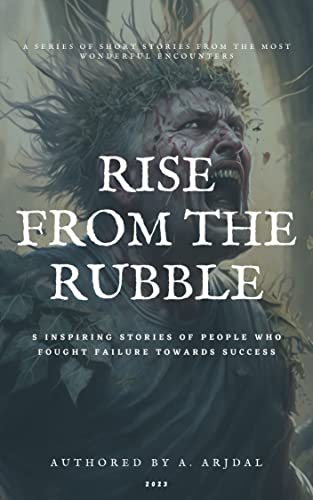 RISE FROM THE RUBBLE: 5 INSPIRING STORIES OF PEOPLE WHO FOUGHT FAILURE ...