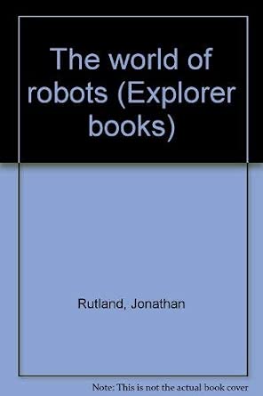 The world of robots (Explorer books): Rutland, Jonathan: 9780531091302 ...