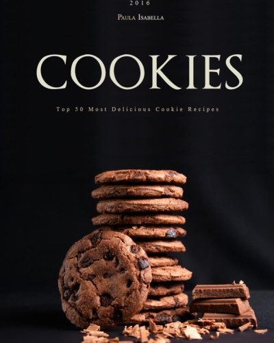 Cookies: Top 50 Most Delicious Cookie Recipes (Chocolate, Cookies ...