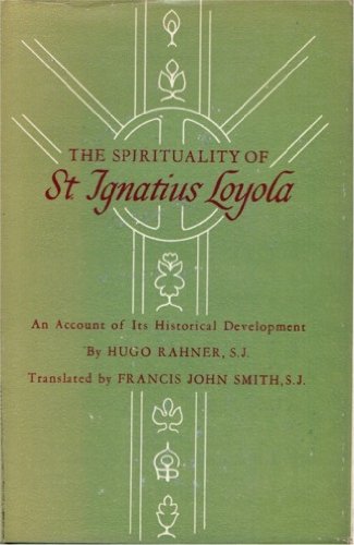 The spirituality of St. Ignatius Loyola,: An account of its historical ...