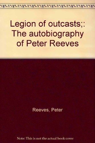 Legion of outcasts;: The autobiography of Peter Reeves : Reeves, Peter ...