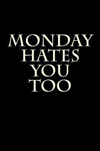 Monday Hates You Too: Large 6x9" Journal Notebook/Journals To Write In ...