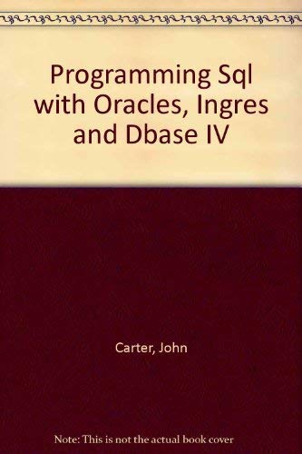 Programming in SQL With Oracle, Ingres, and dBASE IV: Carter, John ...