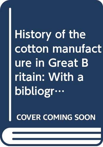 History of the cotton manufacture in Great Britain: With a ...