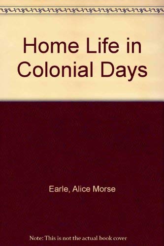 Home Life in Colonial Days: Earle, Alice Morse: 9780879280635: Amazon ...
