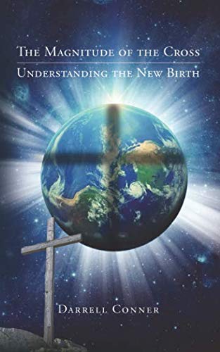 The Magnitude of the Cross: Understanding the New Birth: Conner ...