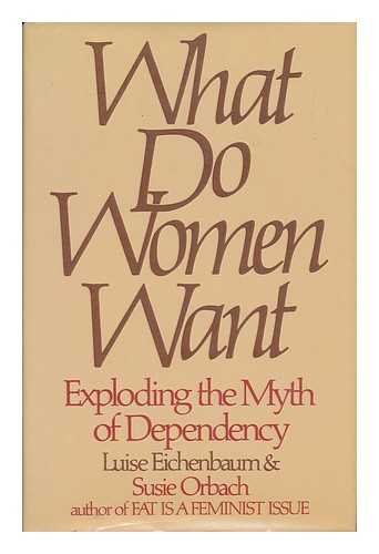 What Do Women Want: Exploding the Myth of Dependency: Luise Eichenbaum ...