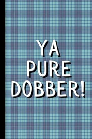 Ya Pure Dobber!: Funny Insult Notebook Scottish Slang 6x9 Tartan Joke ...
