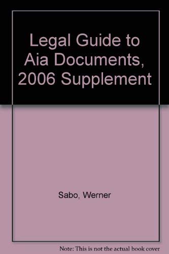 Legal Guide to Aia Documents, 2006 Supplement: Sabo, Werner ...
