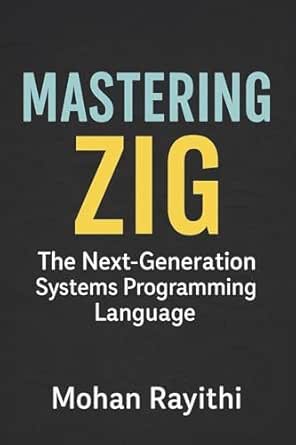 Amazon.com: Mastering Zig: The Next-Generation Systems Programming Language eBook : Rayithi ...