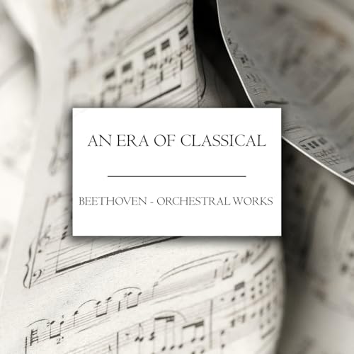 "An Era of Classical": Beethoven - Orchestral Works by Ludwig van ...