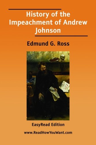History of the Impeachment of Andrew Johnson [EasyRead Edition]: Ross ...