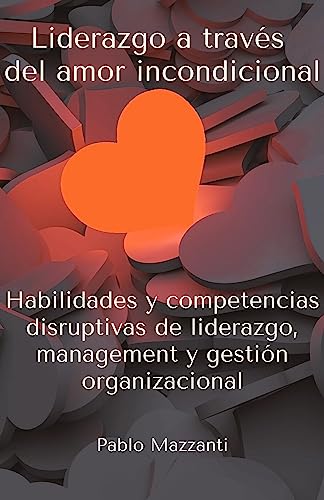 Amazon.com: Liderazgo a través del amor incondicional: Habilidades y ...