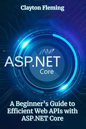 ASP.NET Core: A Beginner’s Guide to Efficient Web APIs with ASP.NET ...