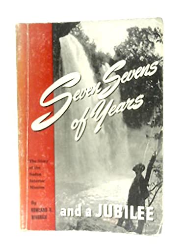 Seven Sevens of Years and a Jubilee The story of the Sudan Interior ...