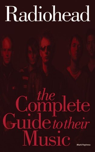 Radiohead: The Complete Guide To Their Music: Paytress, Mark ...