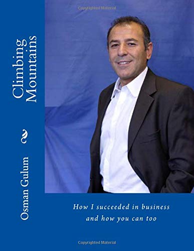 Climbing Mountains: How I succeeded in business and how you can too ...