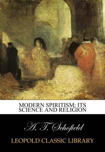 Modern spiritism; its science and religion: Schofield, A. T.: Amazon ...